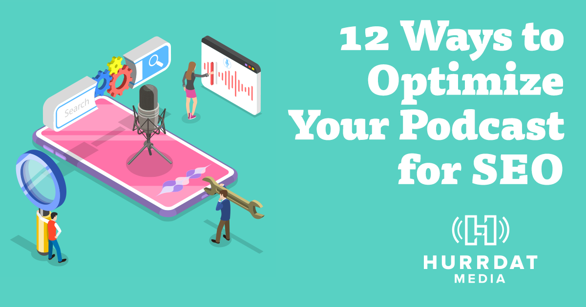 12 Ways to Optimize Your Podcast for SEO | Hurrdat Media