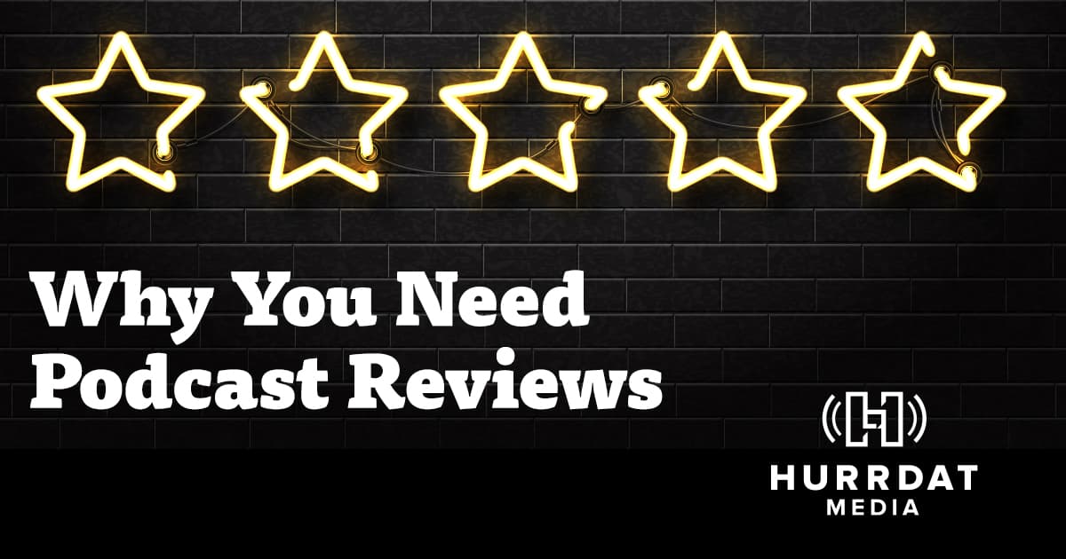 Why Podcast Reviews & Ratings Are Important | Hurrdat Media