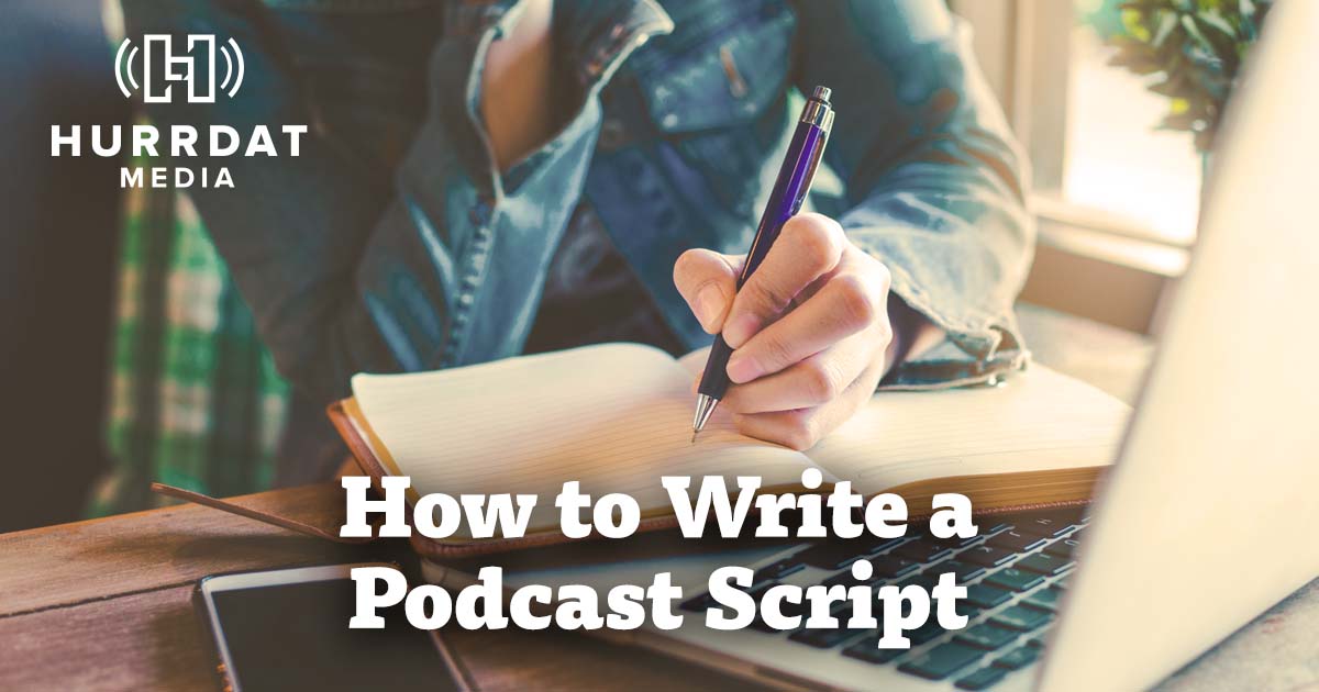 Podcast Script Writing Tips & Free Templates | Hurrdat Media